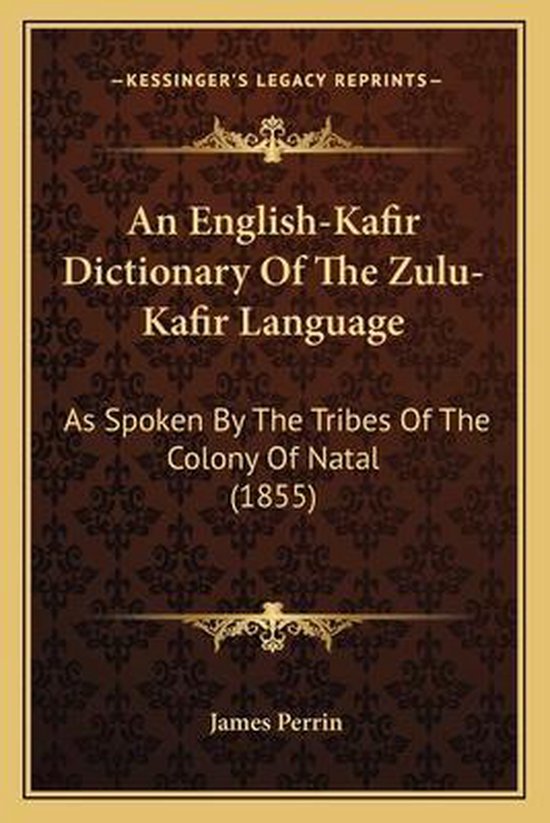 An English-Kafir Dictionary of the Zulu-Kafir Language, James Perrin ...
