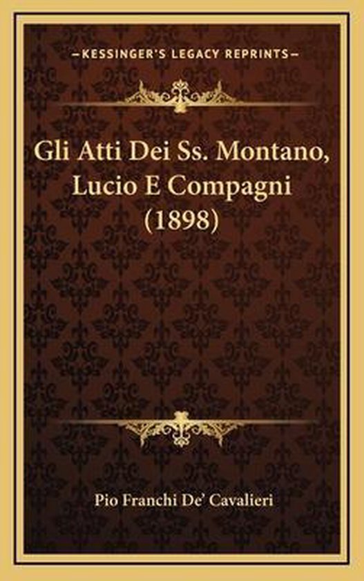 Gli Atti Dei SS. Montano, Lucio E Compagni (1898), Pio Franchi De ...