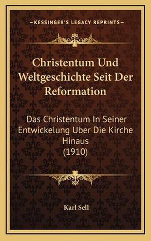 Christentum Und Weltgeschichte Seit Der Reformation, Karl Sell ...