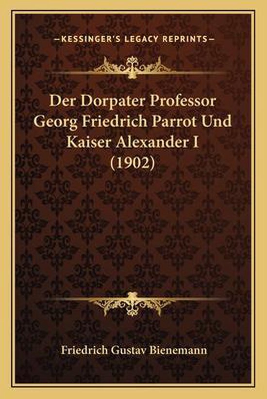 Der Dorpater Professor Georg Friedrich Parrot Und Kaiser Alexander I ...
