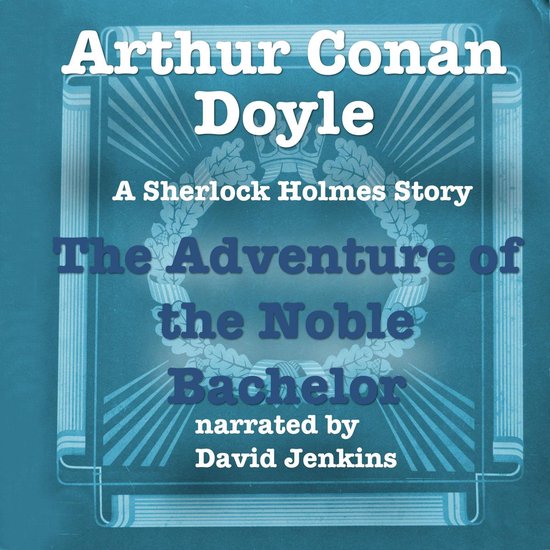 Adventure of the Noble Bachelor, The, Arthur Conan Doyle ...