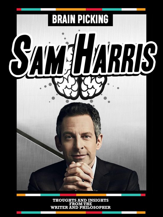 Brain Picking Sam Harris: Thoughts And Insights From The Writer And ...