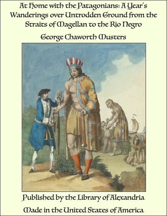 At Home with the Patagonians: A Year's Wanderings over Untrodden Ground ...