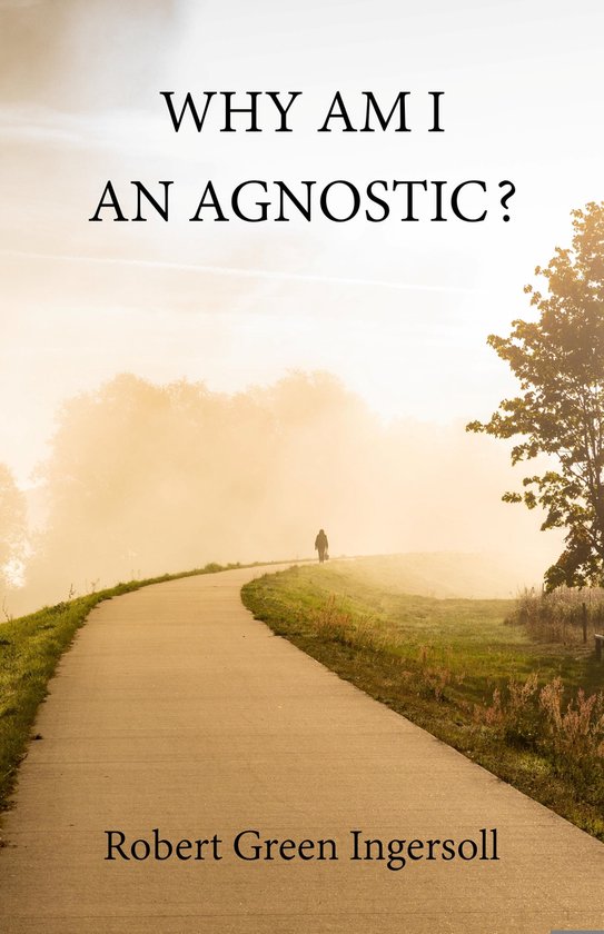 Why Am I An Agnostic? (ebook), Robert Green Ingersoll | 6610000263486 ...