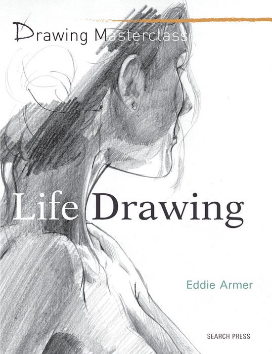 Drawing Masterclass Life Drawing, Eddie Armer | 9781844488186 | Boeken ...