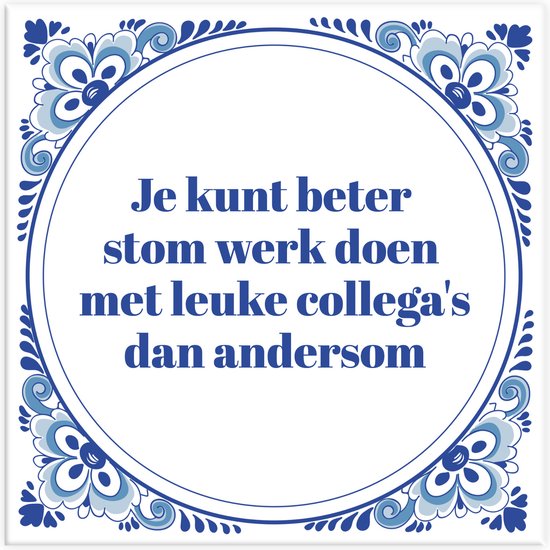 HD Tegeltje spreuk collega: Je kunt beter stom werk doen met leuke ...
