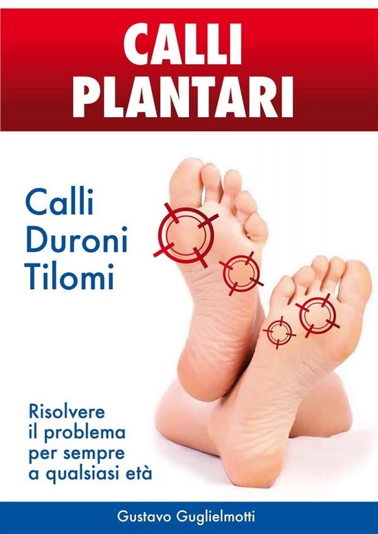 Calli Plantari - Soluzione definitiva per Calli, Duroni e Tilomi (ebook ...