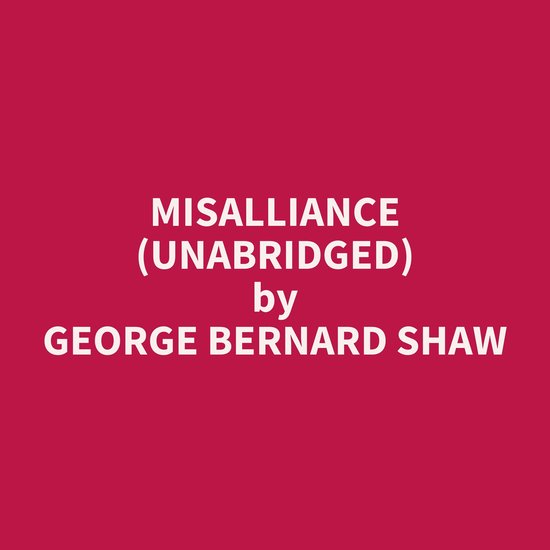 Misalliance (Unabridged), George Bernard Shaw | 9798350025491 | Boeken ...
