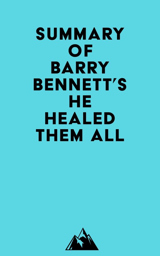 Summary of Barry Bennett's He Healed Them All (ebook), Everest Media ...