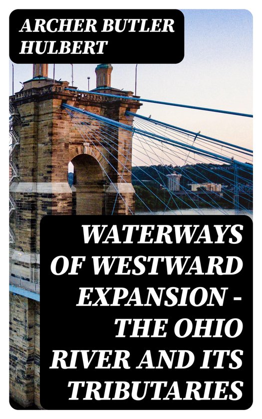 Waterways of Westward Expansion - The Ohio River and its Tributaries ...
