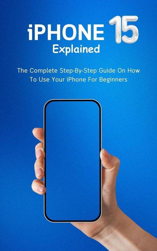 iPhone 15 Explained: The Complete Step-By-Step Guide On How To Use Your ...