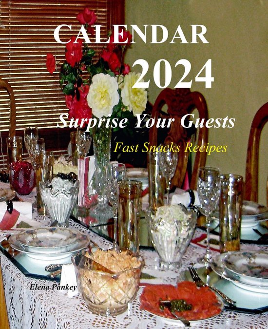 CALENDAR 2024. Surprise Your Guests. Fast Snack Recipes (ebook), Elena ...