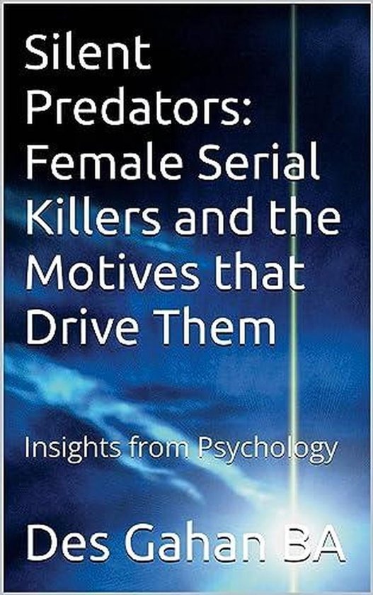 Silent Predators: Female Serial Killers and the Motives that Drive Them ...