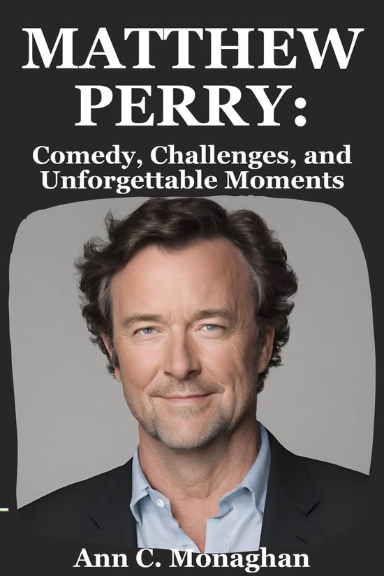Matthew Perry: Comedy, Challenges, and Unforgettable Moments (ebook ...