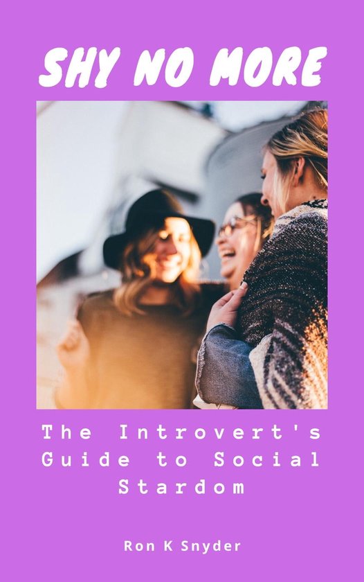 Shy No More: The Introvert's Guide to Social Stardom (ebook), Ron K ...