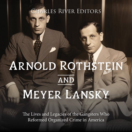 Arnold Rothstein and Meyer Lansky: The Lives and Legacies of the ...