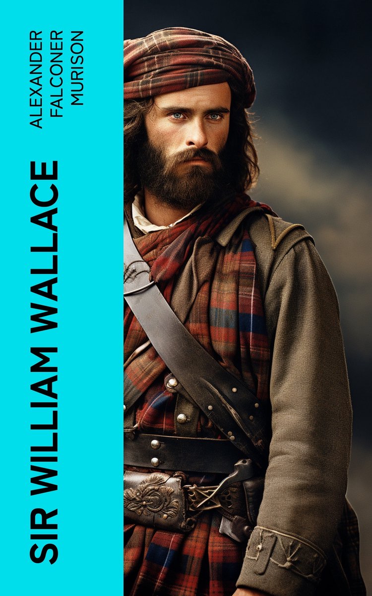 Sir William Wallace (ebook), Alexander Falconer Murison | 4066339554498 ...