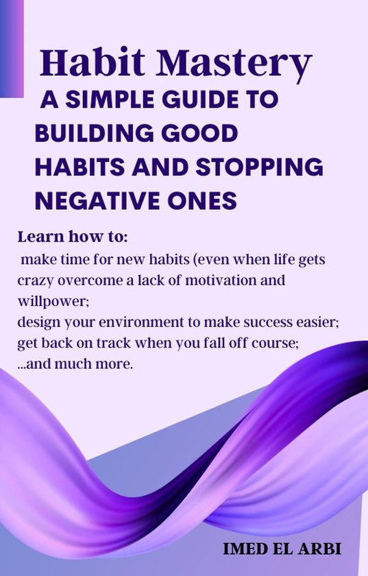 Habit Mastery: A Simple Guide to Building Good Habits and Stopping Negative Ones... | bol.