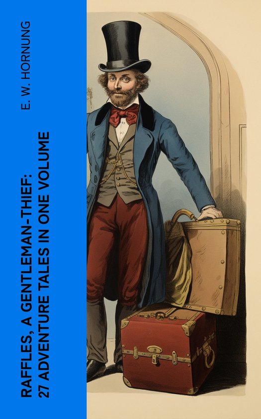 RAFFLES, A GENTLEMAN-THIEF: 27 Adventure Tales in One Volume (ebook), E ...