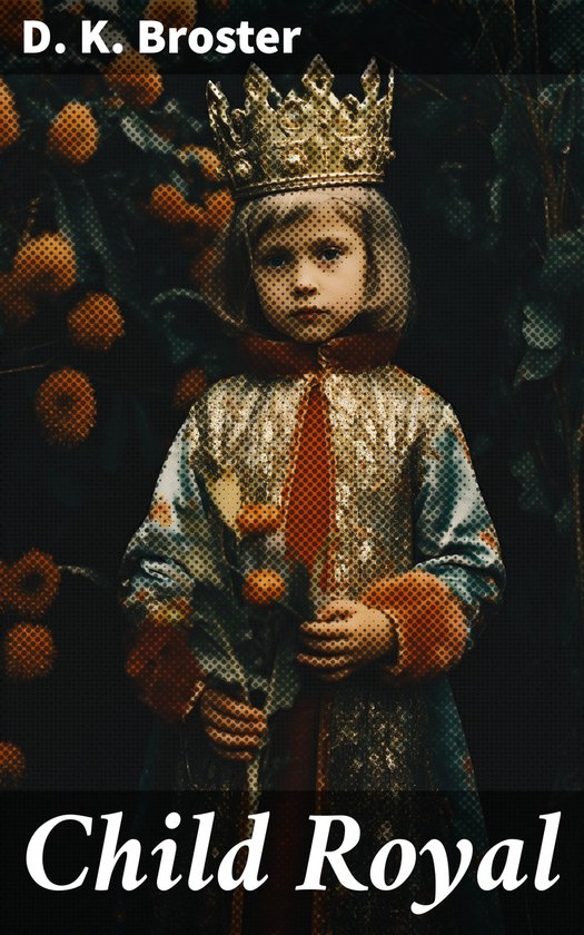 Child Royal (ebook), D. K. Broster | 8596547792062 | Boeken | bol