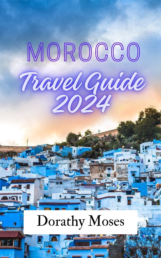 MOROCCO TRAVEL GUIDE 2024 (ebook), DORATHY MOSES | 1230007209888 | Boeken | bol