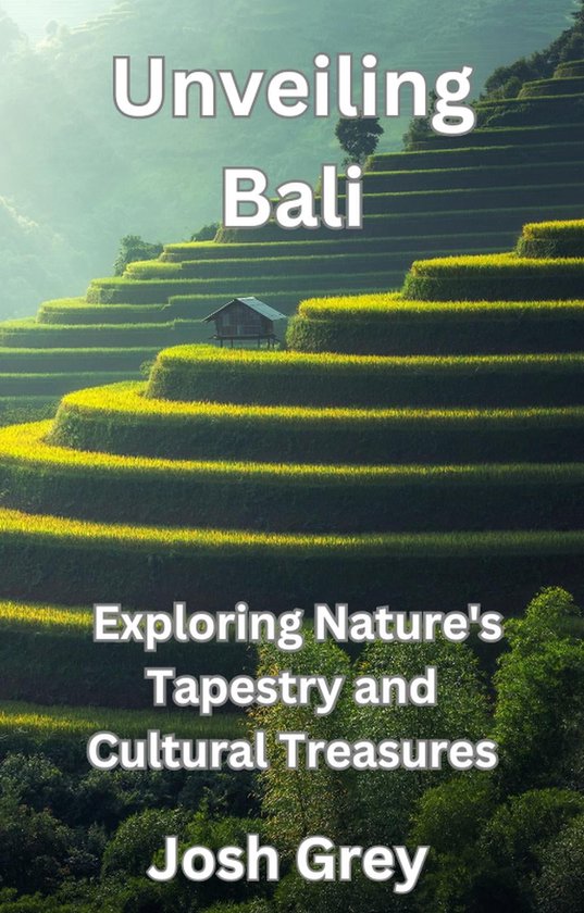 Unveiling Bali - Exploring Nature's Tapestry and Cultural Treasures (ebook), Josh Grey... | bol