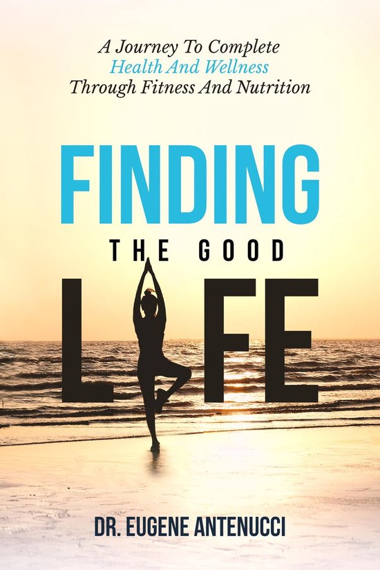Finding the Good Life. A Journey to Complete Health And Wellness ...