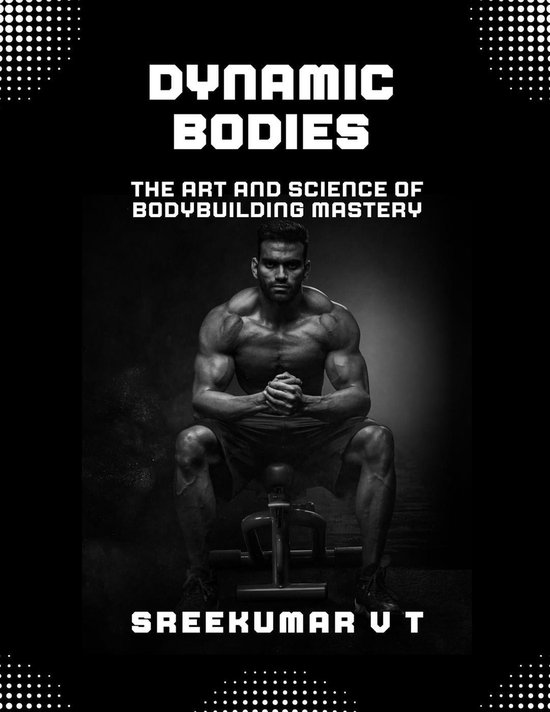 Dynamic Bodies: The Art and Science of Bodybuilding Mastery (ebook ...
