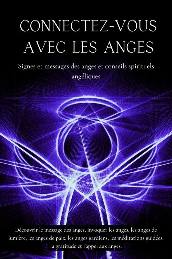 Connectez-vous avec les anges. Signes et messages des anges et conseils ...