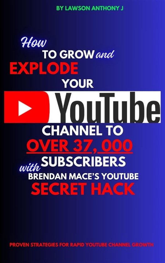 How To Grow and Explode Your Youtube Channel to Over 37, 000 Youtube Subscribers With... | bol