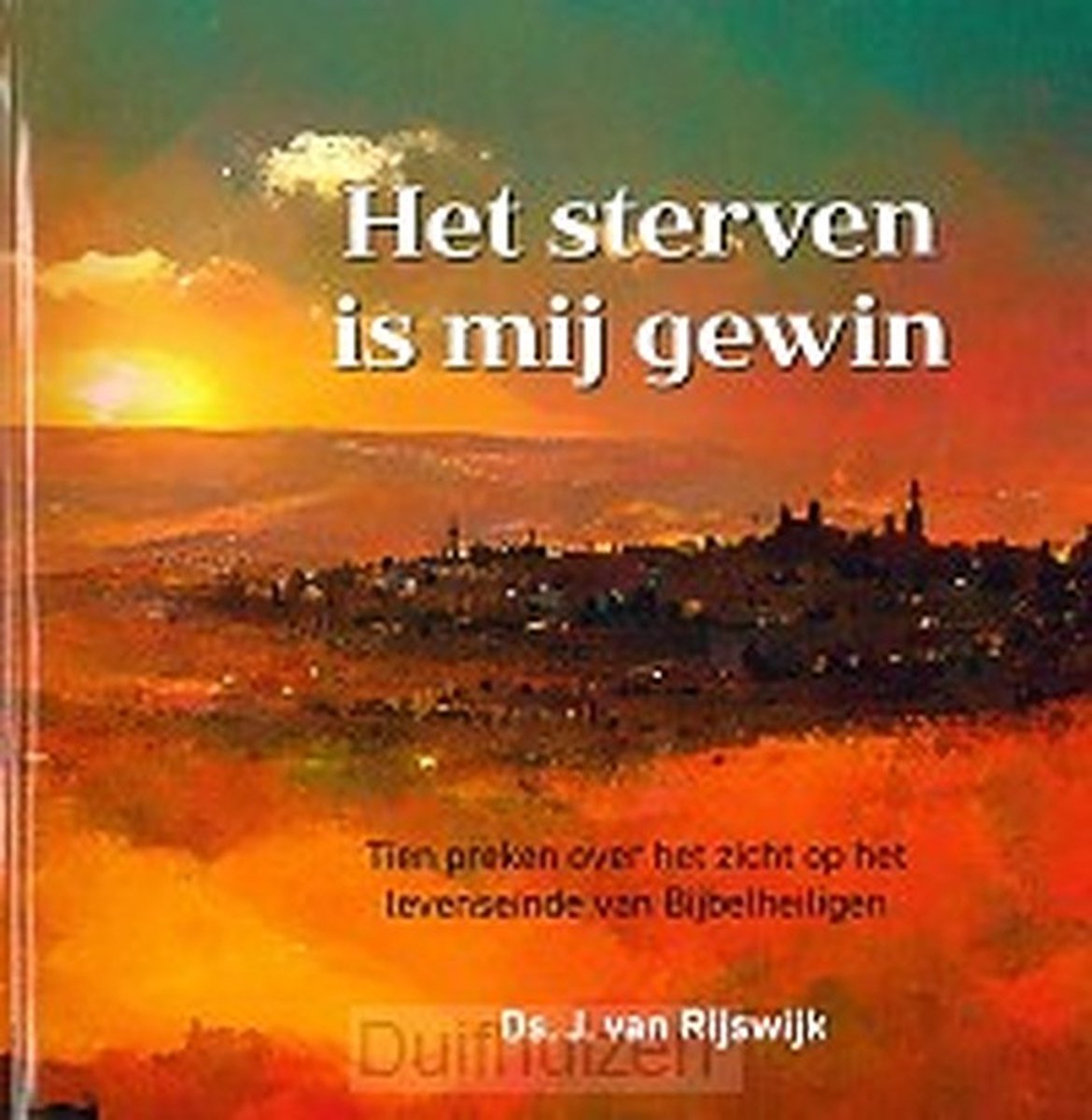 Het sterven is mijn gewin - Ds. J. van Rijswijk | 9789490165451 | Boeken | bol
