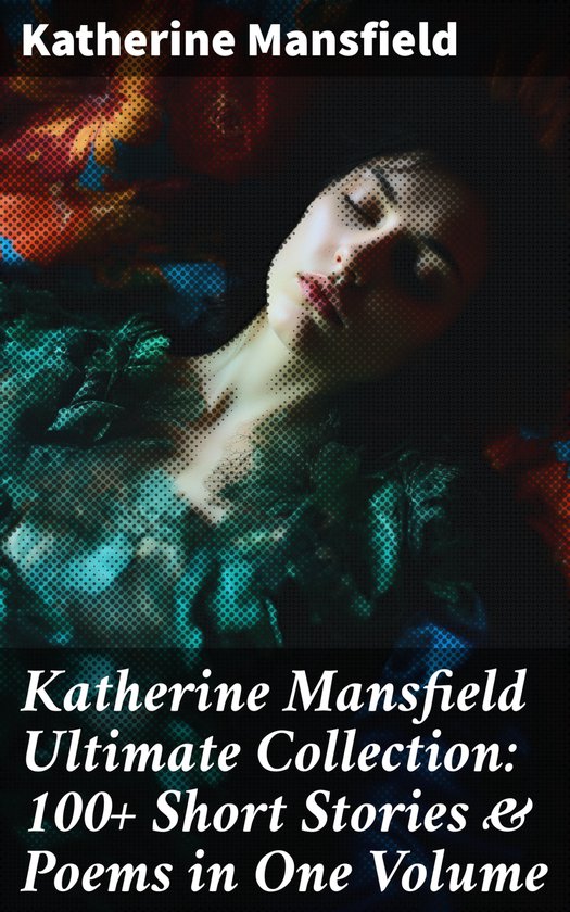 Katherine Mansfield Ultimate Collection: 100+ Short Stories & Poems in ...