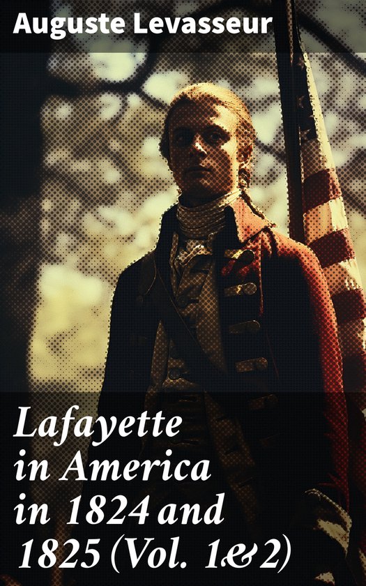 Lafayette in America in 1824 and 1825 (Vol. 1&2) (ebook), Auguste ...