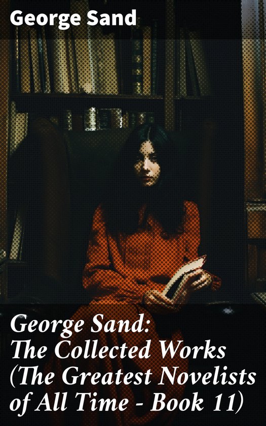 George Sand: The Collected Works (The Greatest Novelists of All Time ...