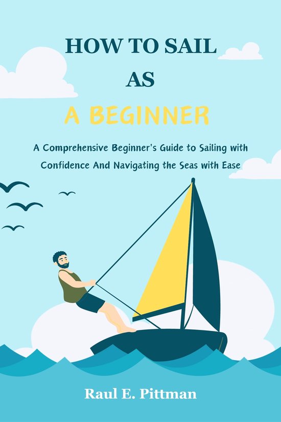 How To Sail As A Beginner (ebook), Raul E. Pittman | 1230007181573 ...