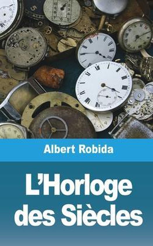 L'Horloge des Siècles, Albert Robida | 9781006746574 | Boeken | bol.com