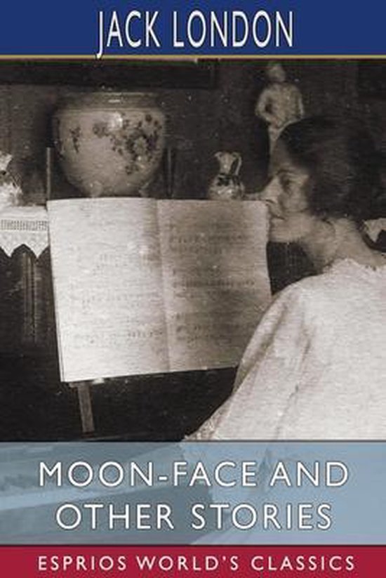 Moon-Face and Other Stories (Esprios Classics), Jack London ...
