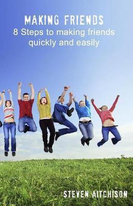 Making Friends: 8 Steps to making friends quickly and easily, Steven ...