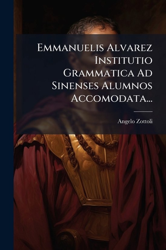Emmanuelis Alvarez Institutio Grammatica Ad Sinenses Alumnos Accomodata ...