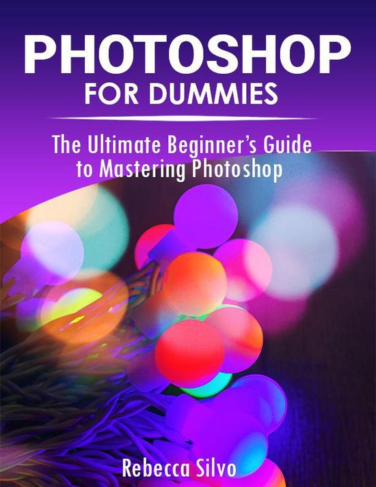 Photoshop for Dummies: The Ultimate Guide to Mastering Photoshop (ebook ...