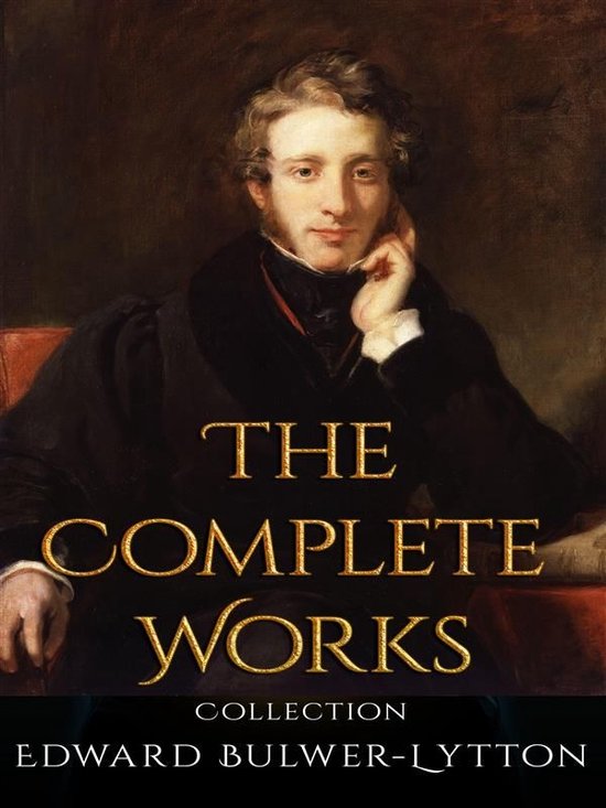 Edward Bulwer-Lytton: The Complete Works (ebook), Edward Bulwer ...