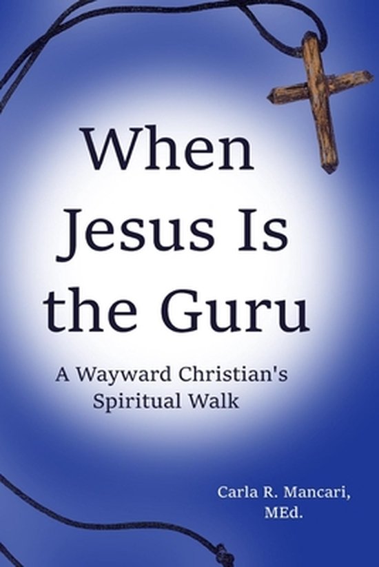 When Jesus Is the Guru, Carla R Mancari | 9781983071812 | Boeken | bol.com