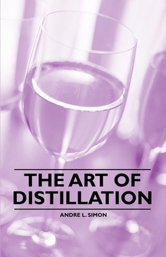 The Art of Distillation, Andre L. Simon | 9781446534588 | Boeken | bol.com