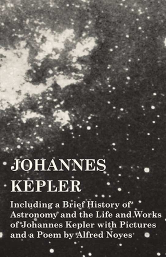 Johannes Kepler - Including a Brief History of Astronomy and the Life ...