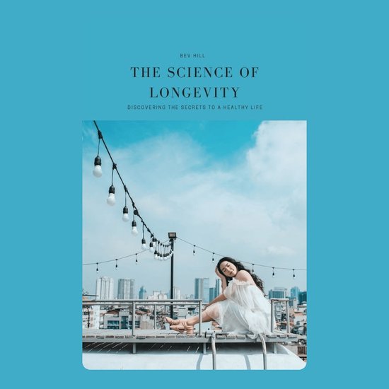 Science of Longevity, The: Discovering the Secrets to a Healthy Life, Bev Hill |... | bol