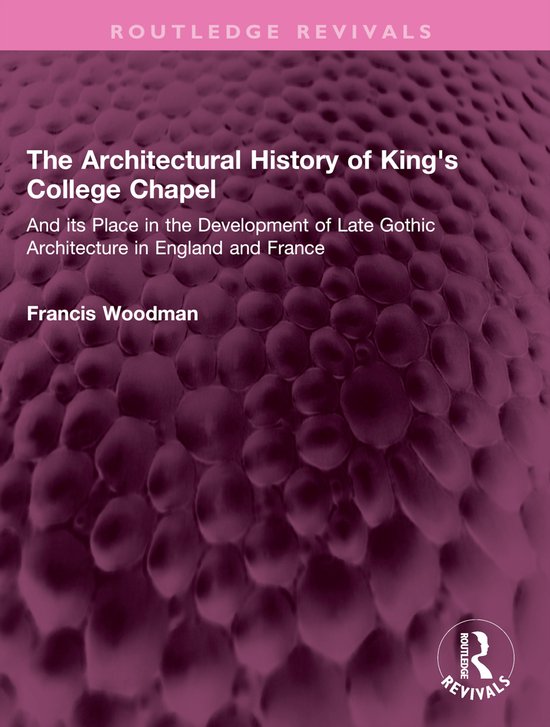 Routledge Revivals-The Architectural History of King's College Chapel ...