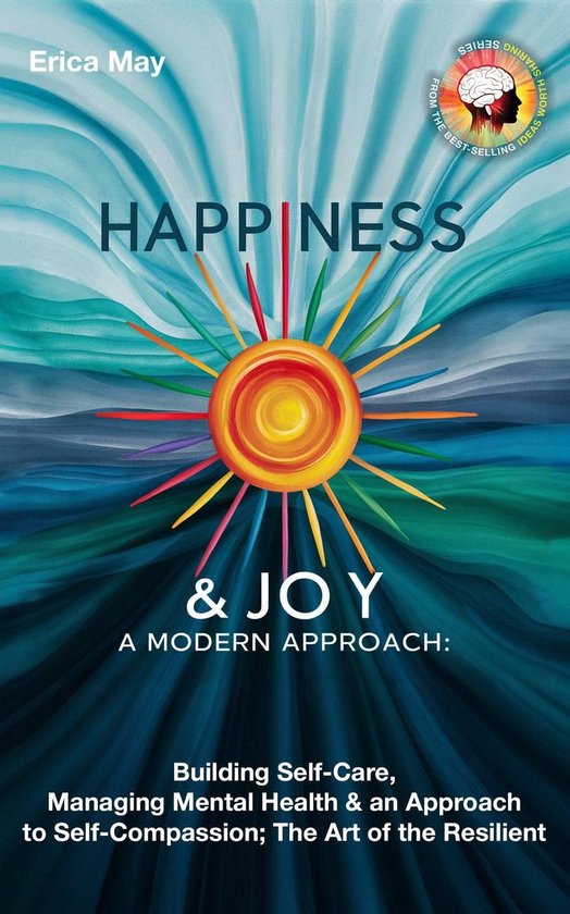 Happiness & Joy; A Modern Approach: Building Self-Care, Managing Mental ...