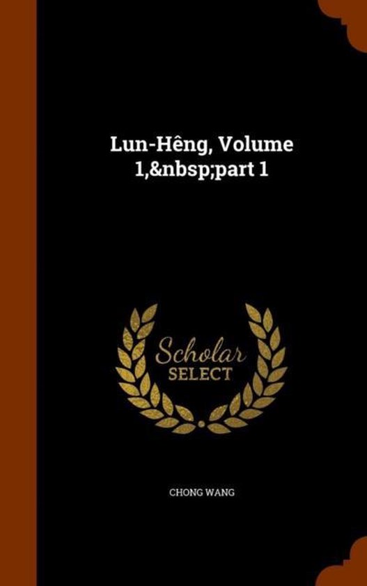 Lun-Heng, Volume 1, Part 1 | 9781345789485 | Chong Wang | Boeken | bol.com