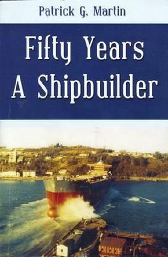 Fifty Years a Shipbuilder, Patrick G. Martin | 9781841041568 | Boeken | bol