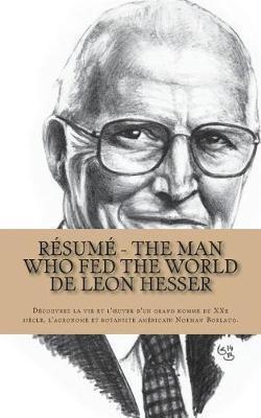 Résumé - The Man Who Fed the World de Leon Hesser, Alice Despins ...